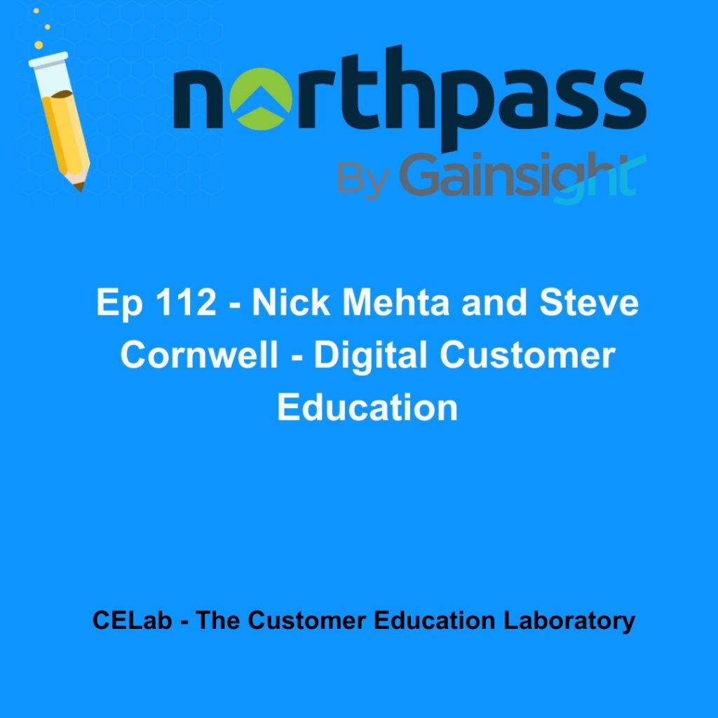 Ep 112 - Nick Mehta and Steve Cornwell - Digital Customer Education - CELab